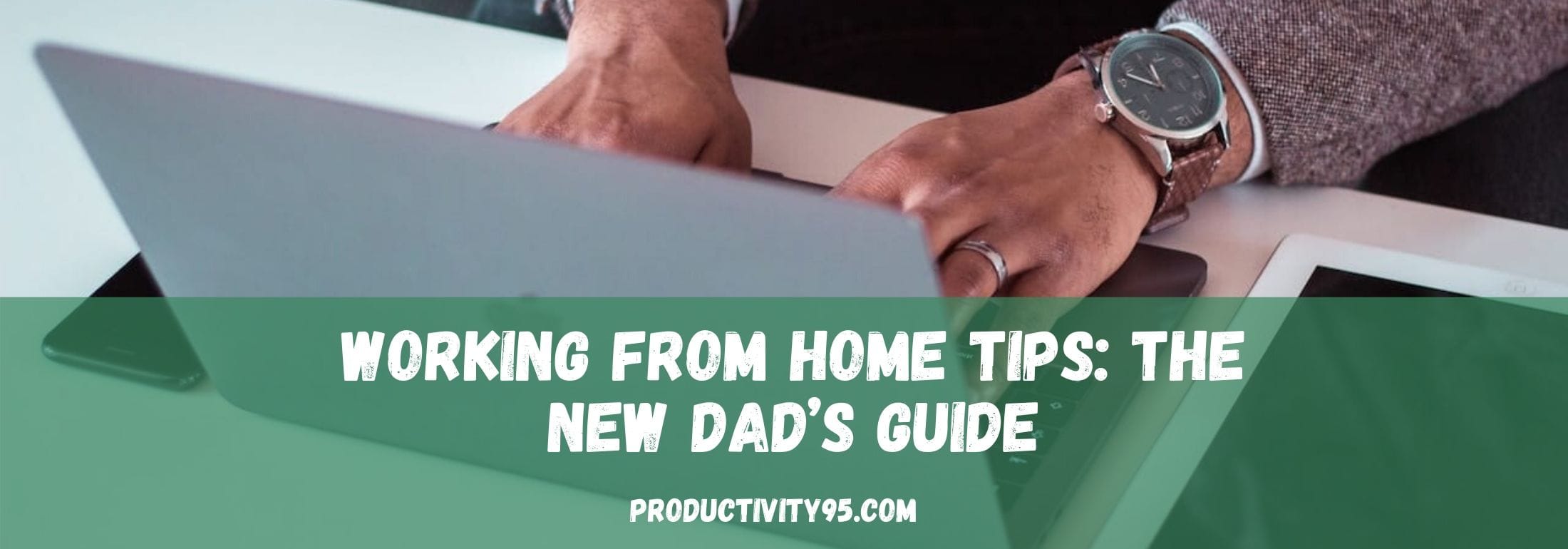 Working from Home Tips: The New Dad’s Guide - Productivity Nine to Five